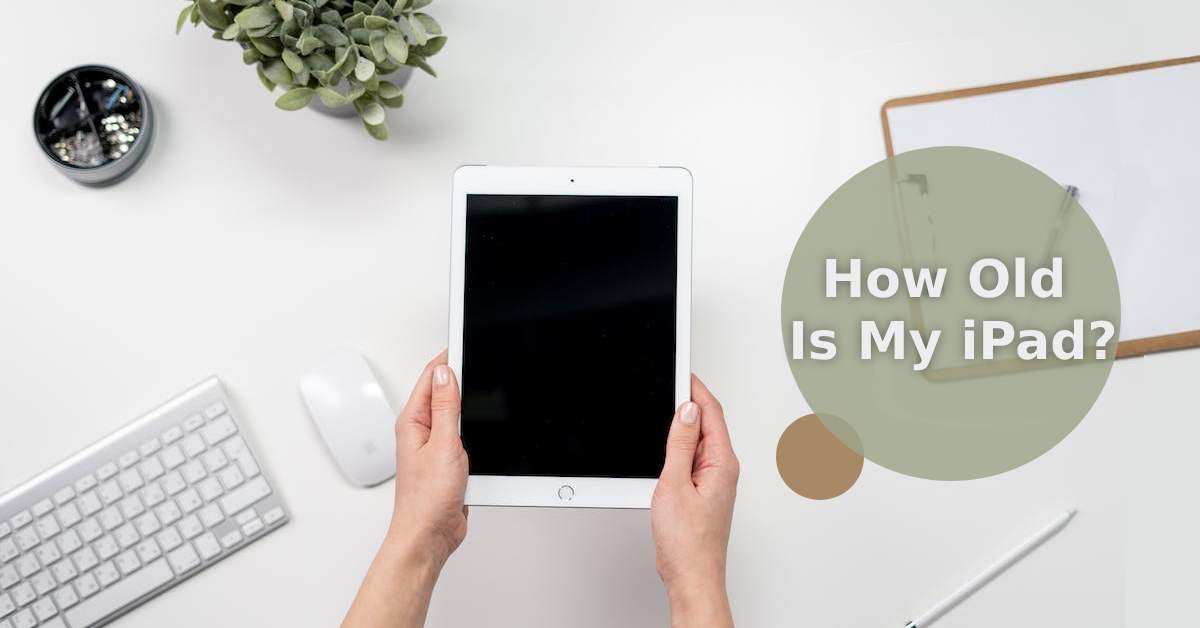 How Old Is My iPad? - How To Easily Find Out Its Age - ur.co.uk