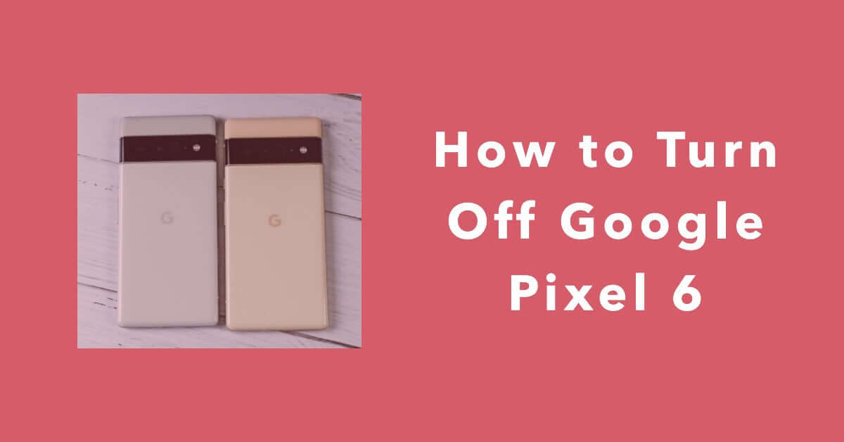 How to Turn Off Google Pixel 6 - ur.co.uk